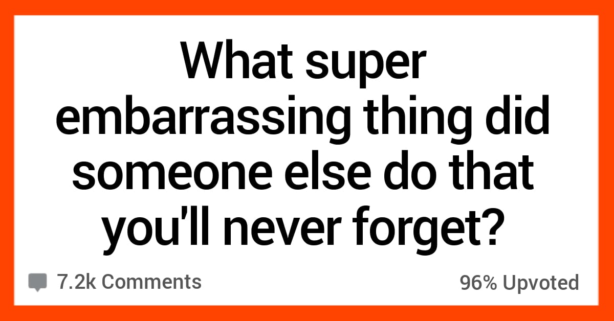 15 People Share Their Embarrassing Stories — That Happened To Someone Else