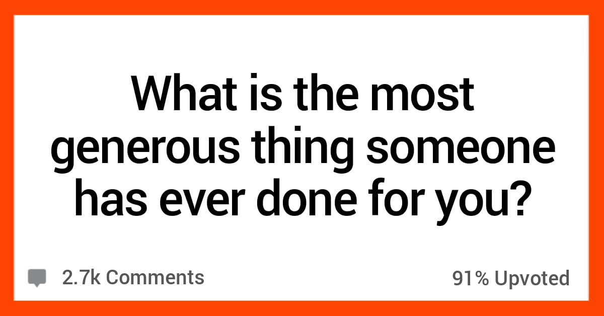 22 People Share Their Stories About The Most Generous People They Ever Met