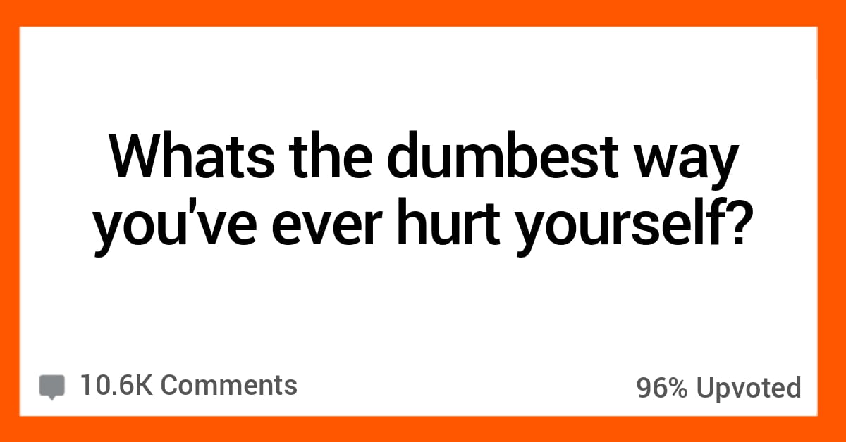 15 People Share the Dumbest Ways They Ever Hurt Themselves
