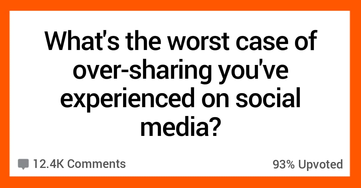 15 People Share the Worst Oversharing TMI Stories They've Seen on ...