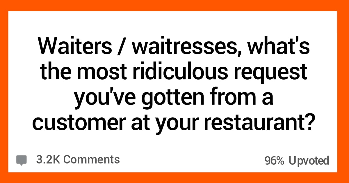 15 Waiters Share the Most Ridiculous Requests They've Ever Received