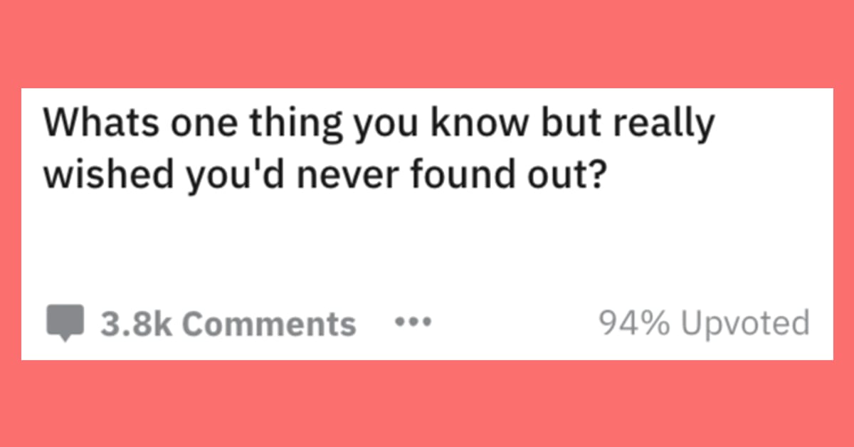 15 People Share Their Stories About Things They Didn't Want To Find Out