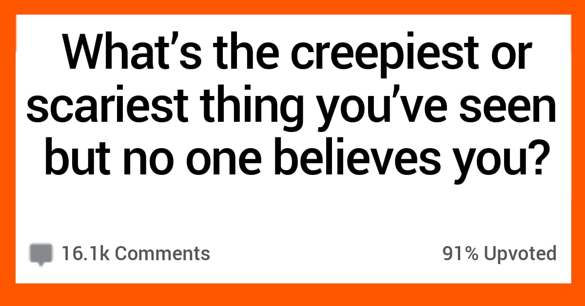15 People Share the Scariest Things They've Ever Seen...That No One ...