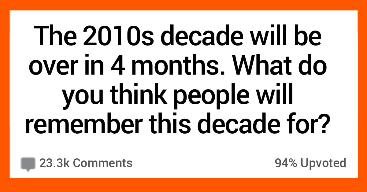 People Share What They Think the 2010s Decade Will Be Remembered For