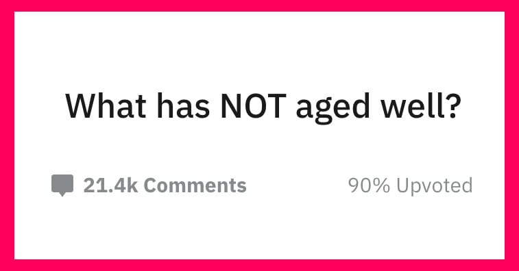 15 Things That Have Not Aged Well (According to Redditors)