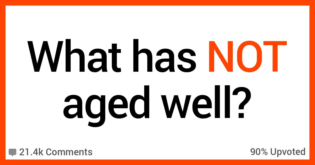 14 Things That Have Not Aged Well... at All... in Any Way