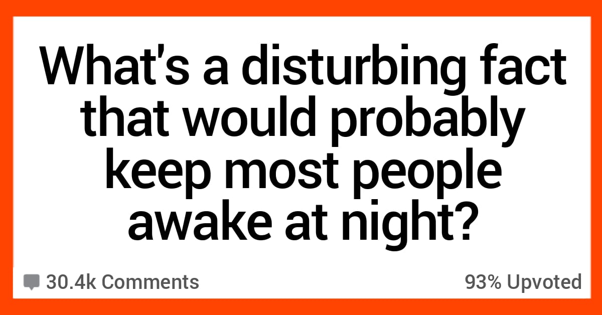 13 People Open up About Scary Facts That Truly Disturbed Them