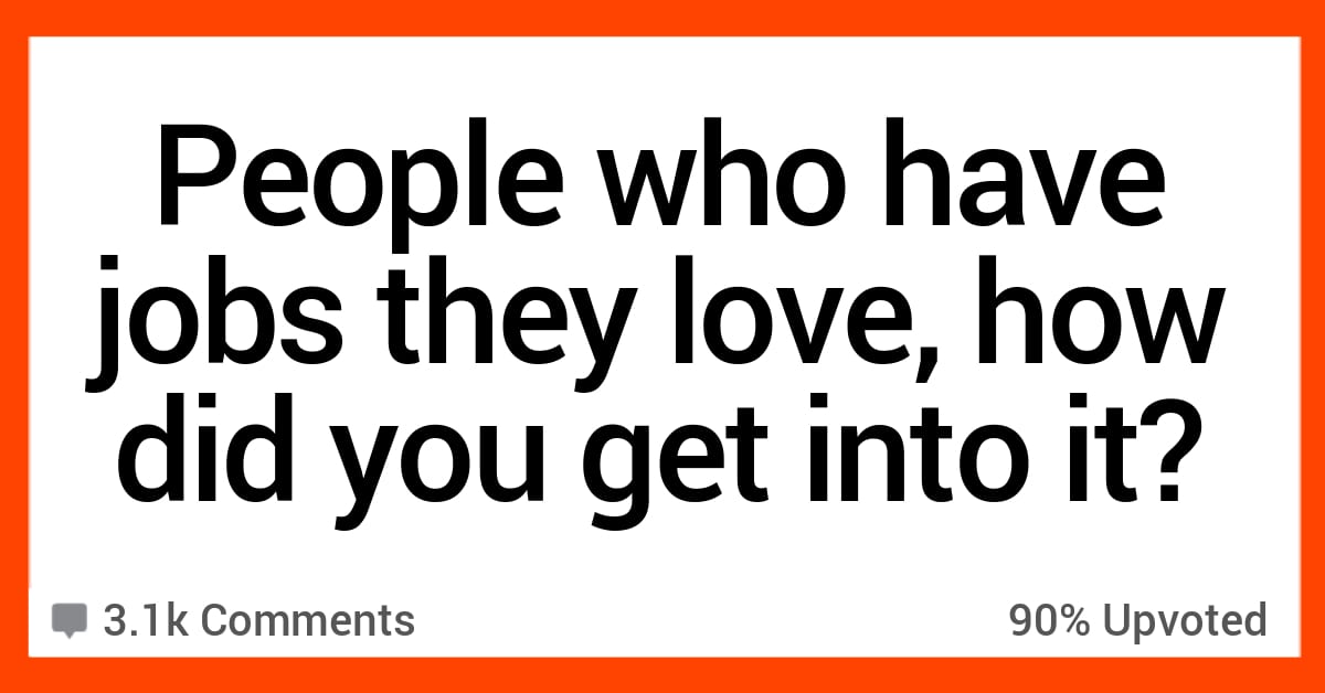 15 People Share How They Landed a Job They Genuinely Love 15 People Share How They Landed a Job They Genuinely Love