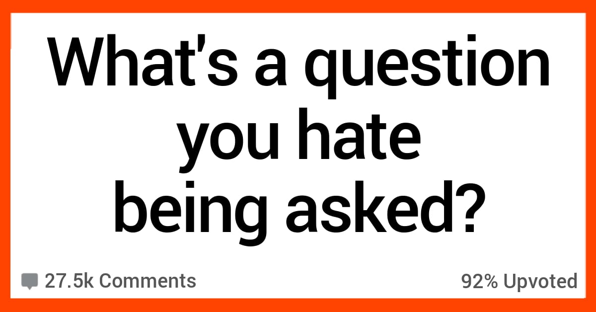 People Share the Questions They Really Don't Like to Be Asked