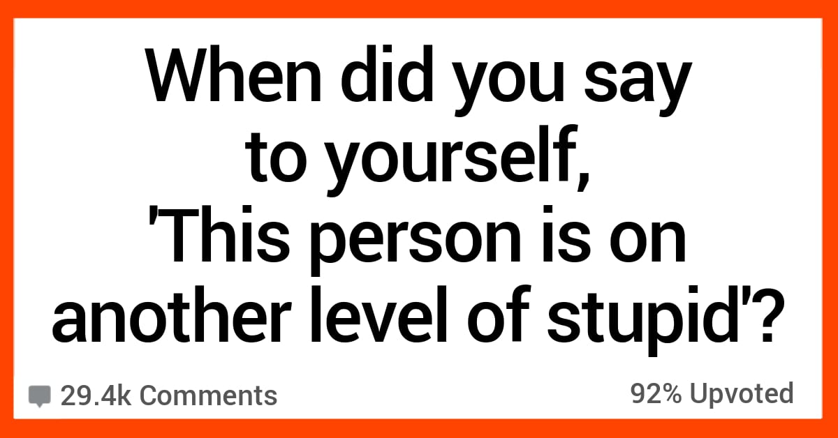 16 People Share Funny Encounters With REALLY Stupid Folks