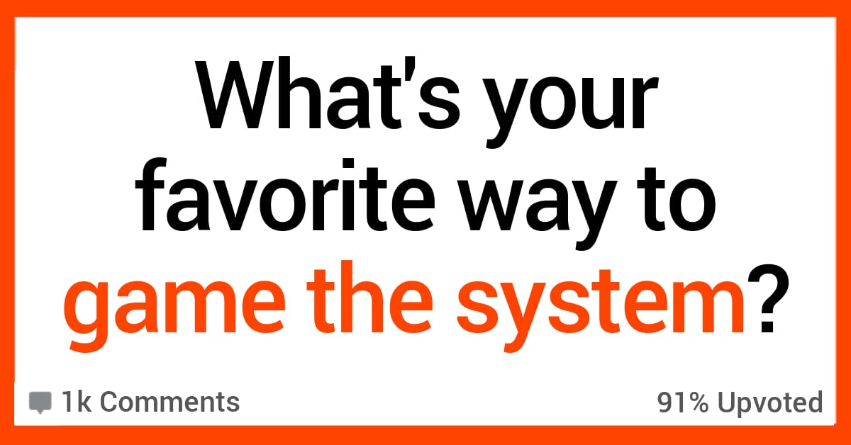 12 People Dish on Their Favorite Ways to Game the System