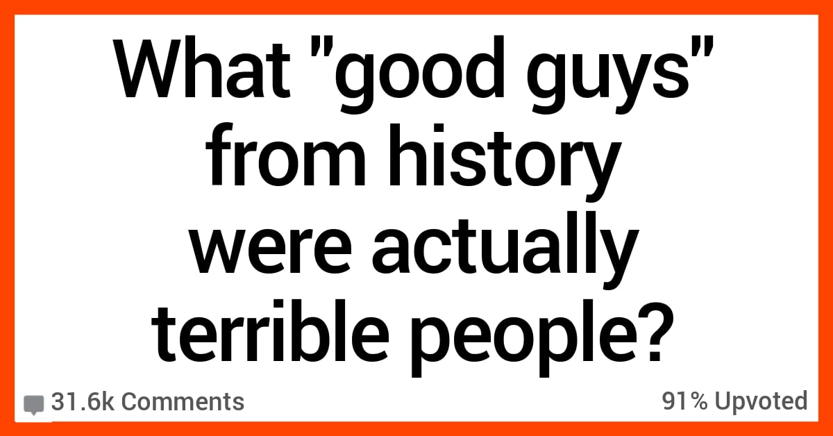 People Talk About "Good Guys" From History That Were Actually Pretty ...