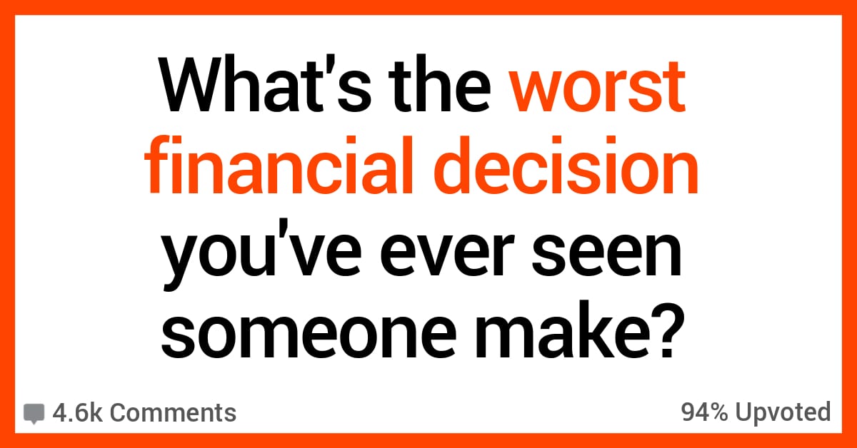 People Talk About The Really Bad Financial Decisions They Seen Folks Make