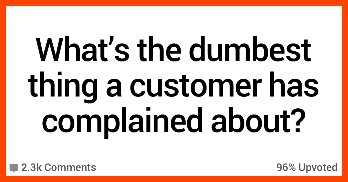 People Who Work in Customer Service Share the Ridiculous Complaints ...