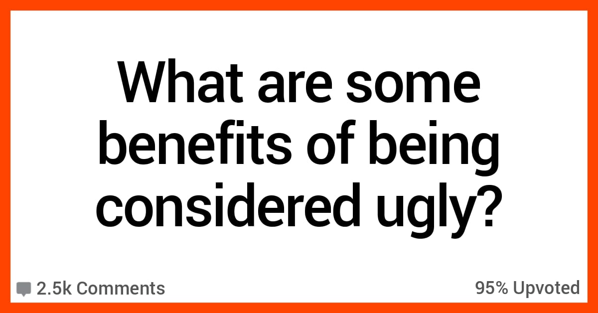 20 People Share Some Surprising Perks of Being "Ugly"