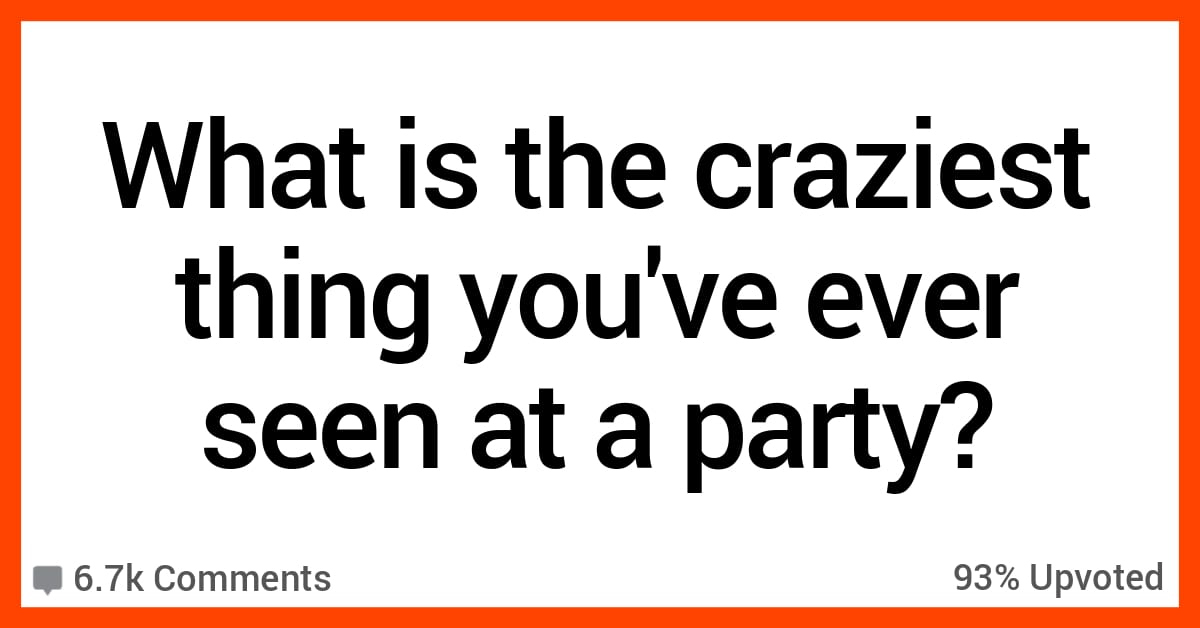 13 People Talk About the Craziest Things They've Ever Seen at Parties