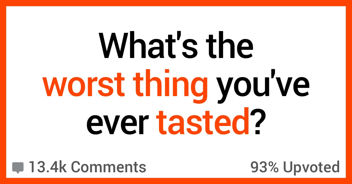 17 Truly Disgusting Things That People Tasted and Will Never, Ever Again