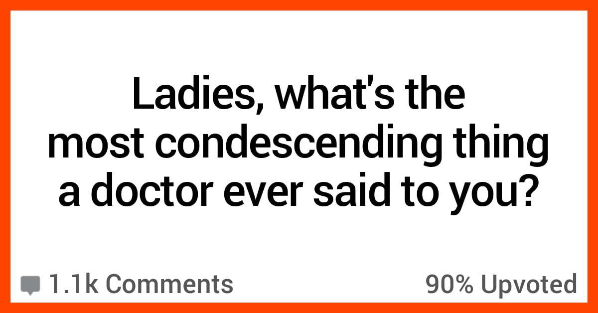 15 Condescending Remarks Women Have Actually Heard From Medical ...