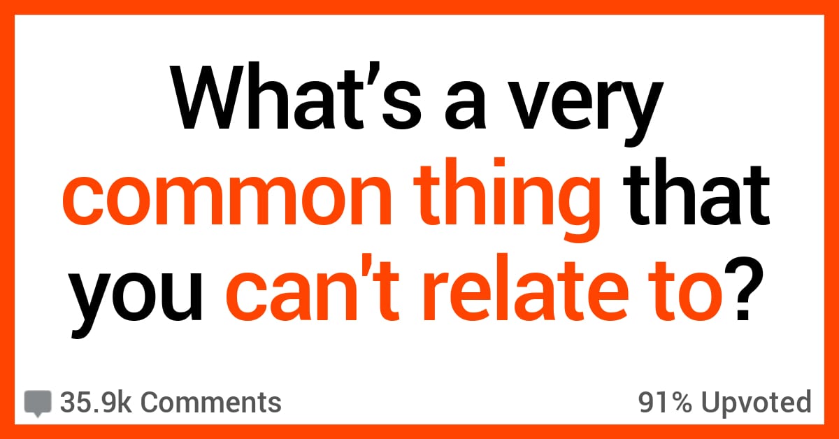 People Talk About Common Things That They Just Can't Relate To
