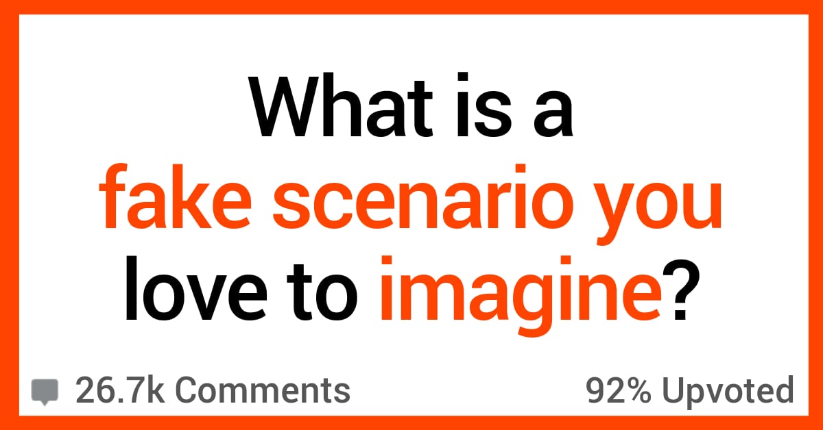 14 People Share The Fantasy Scenarios They Love to Play Out in Their Minds
