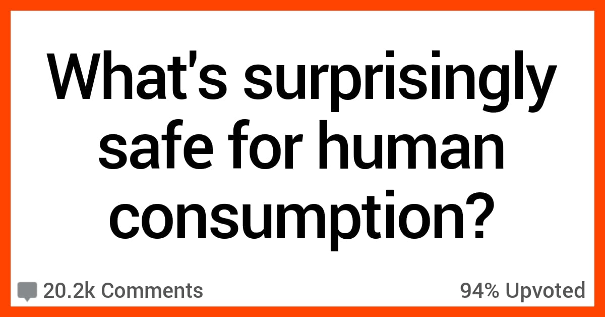15 Things That Are Surprisingly Safe for Human Consumption
