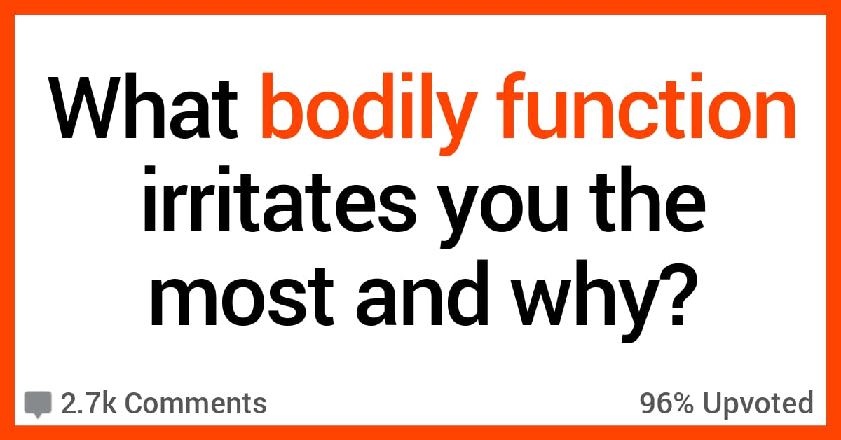 People Spoke up About What Naturally Occurring Bodily Function Bothers ...