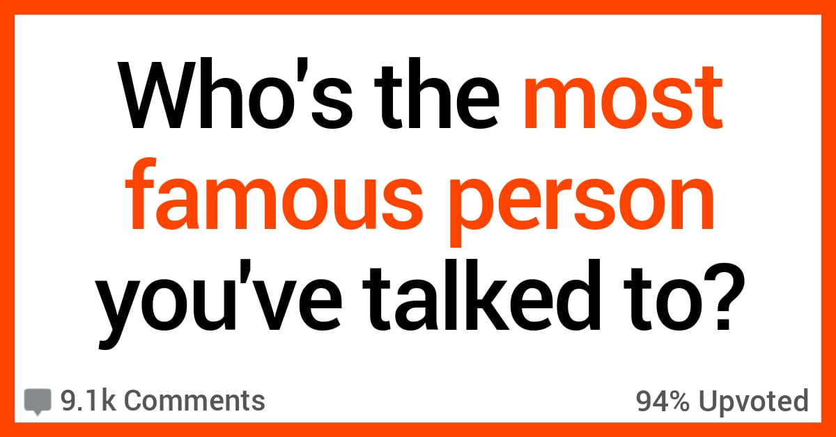 14 People Share Stories of the Most Famous People They've Spoken To