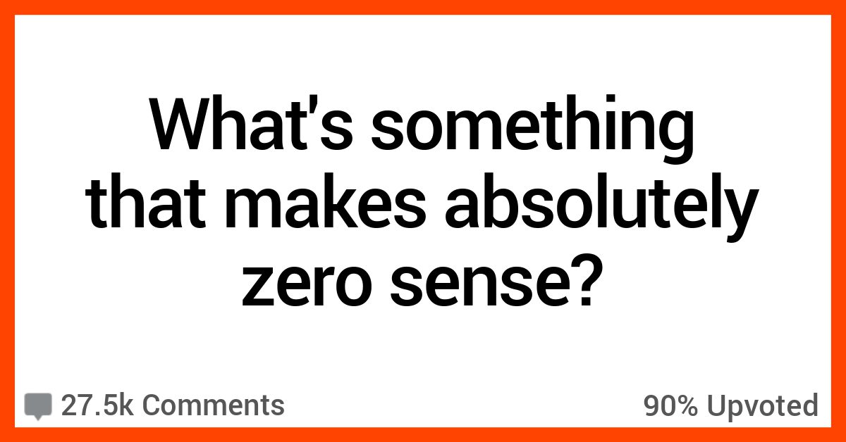 15 Nonsensical Things That Drive People Nuts