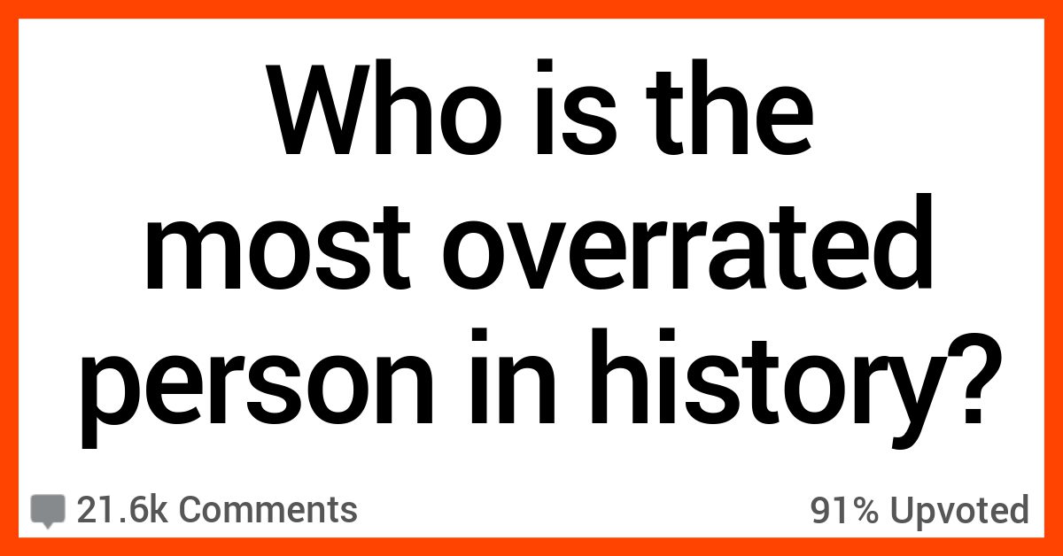 12 People Share Who They Think Are the Most Overrated People in History