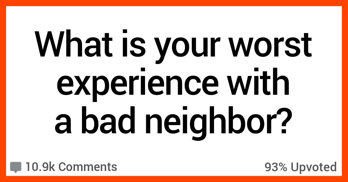 15 Neighbors Who Make the "Worst" List Every Day of the Week