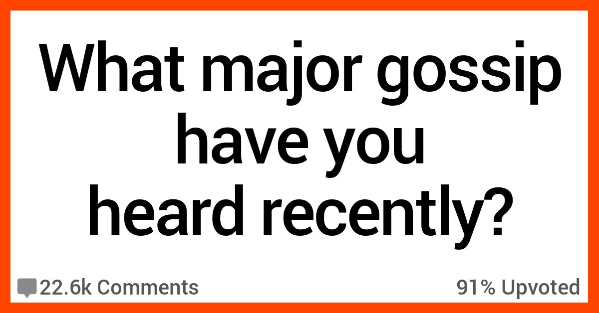 13 People Open Up About the Major Gossip They’ve Heard Lately