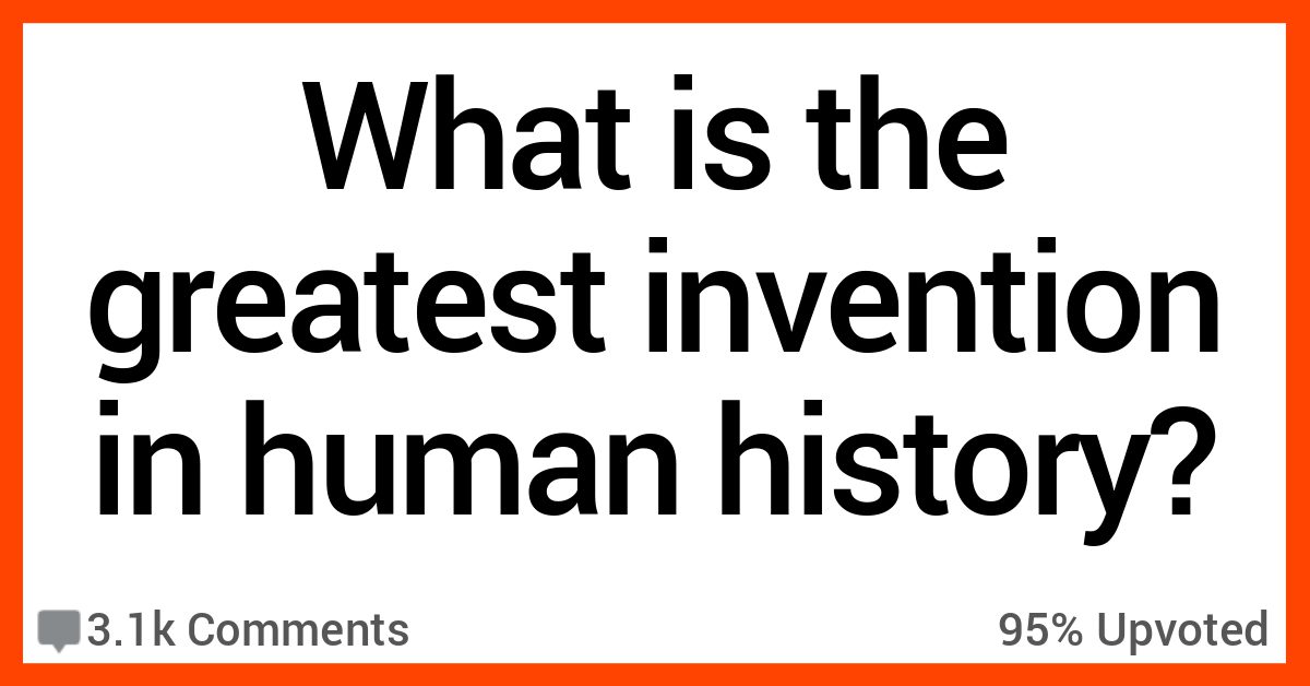 13 People Share What They Think Is the Greatest Invention of All Time