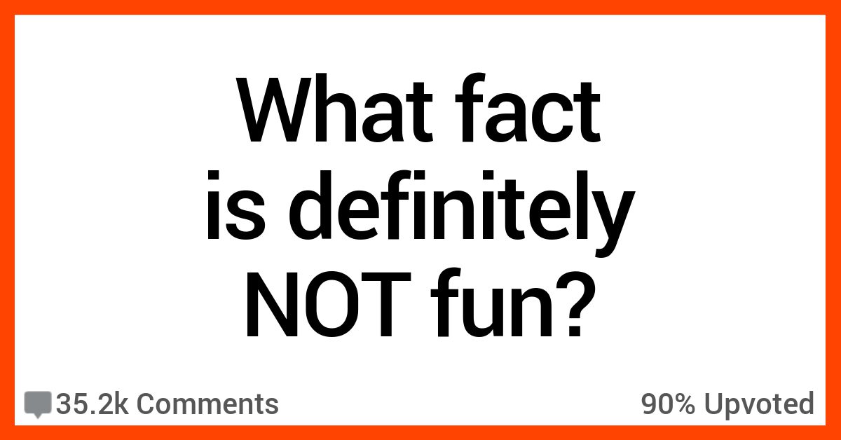 15 People Share Facts That Are Anything But Fun