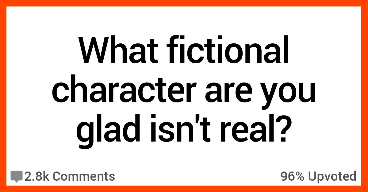 18 People Dish On The Fictional Characters They're Glad Aren't Real
