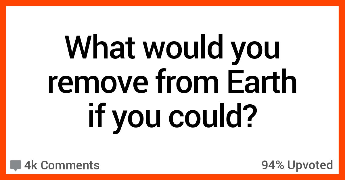 19 Things People Think Should Be Vanished From Earth