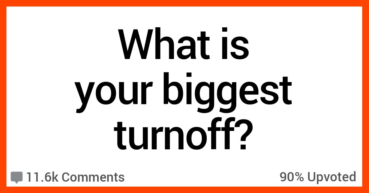 16 People Confess The Things That Turn Them Off