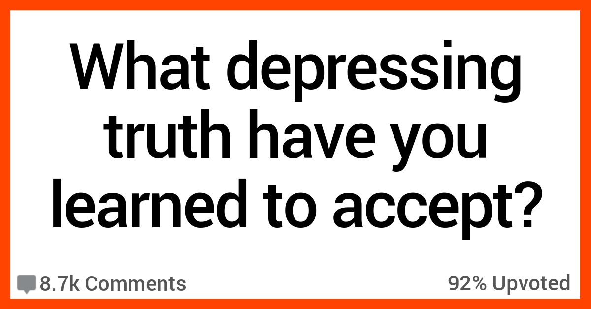 12 People Talk About the Depressing Truths They’ve Had to Accept
