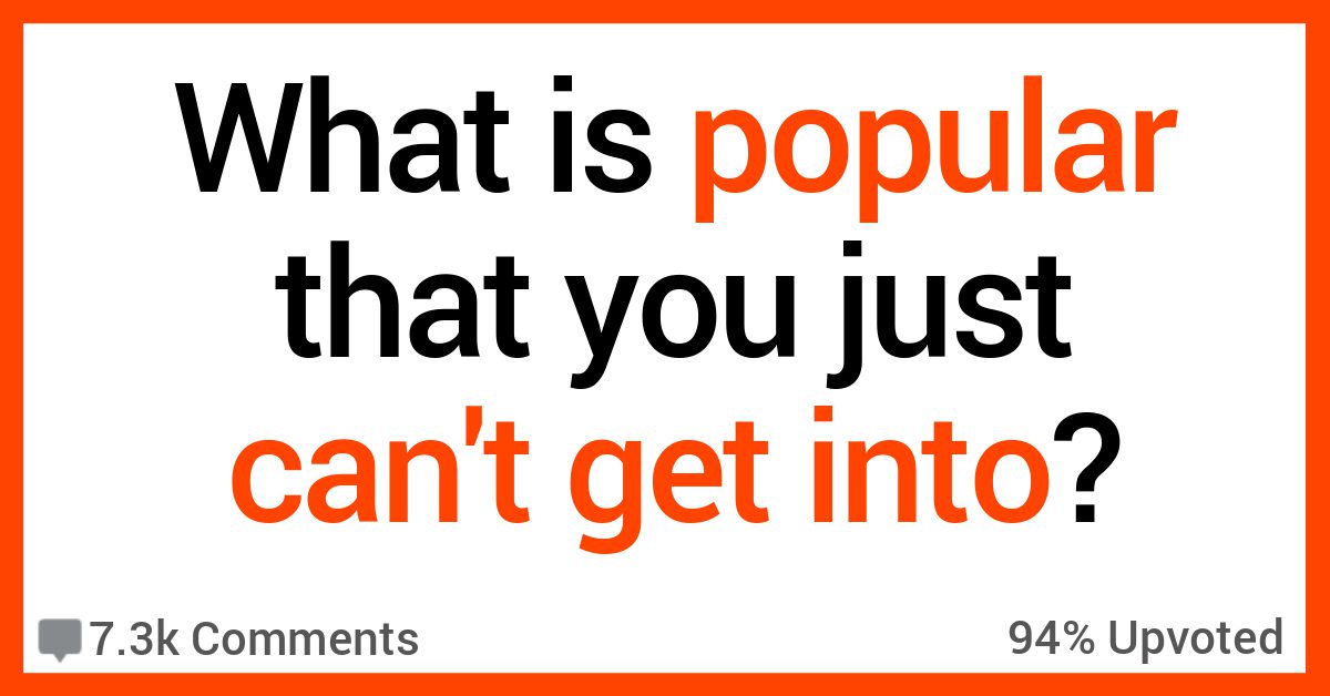 12 People Admit Popular Things They Never Got Into