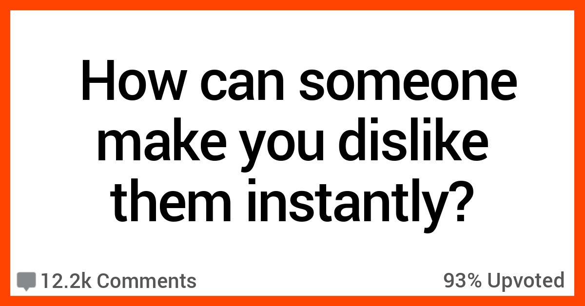 17 People Reveal How You Can Make Them Dislike You Instantly
