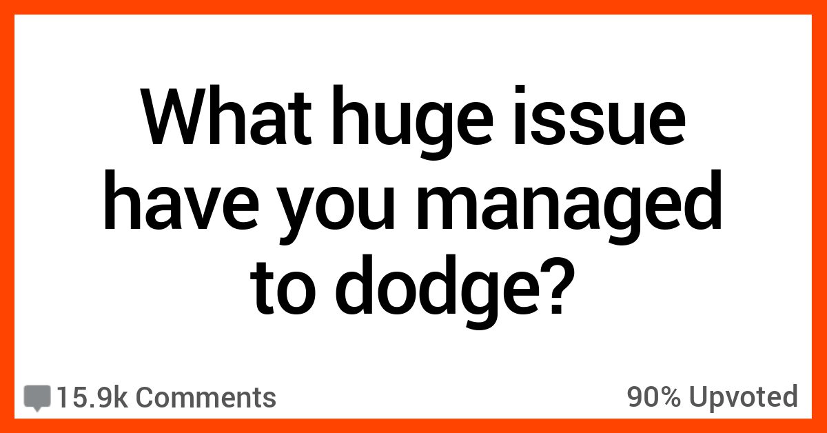 14 People Who Were Lucky Enough To Dodge A Major Issue