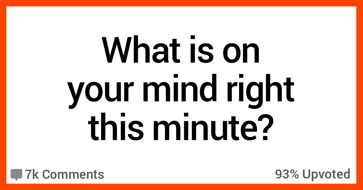 25 People Tell The Internet What They're Thinking About Right Now
