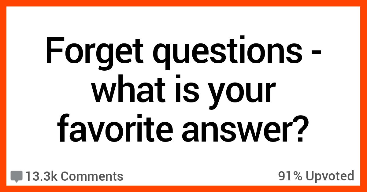 25 People Share Their Absolute All-Time Favorite Answers