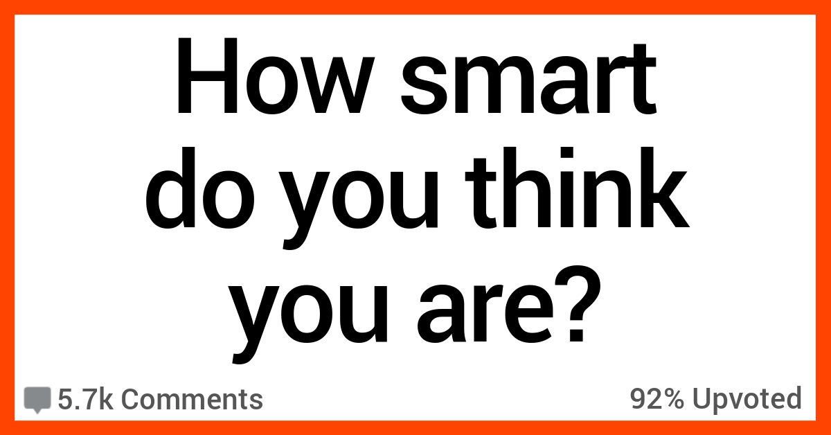 12 People Get Real About How Smart They Think They Are