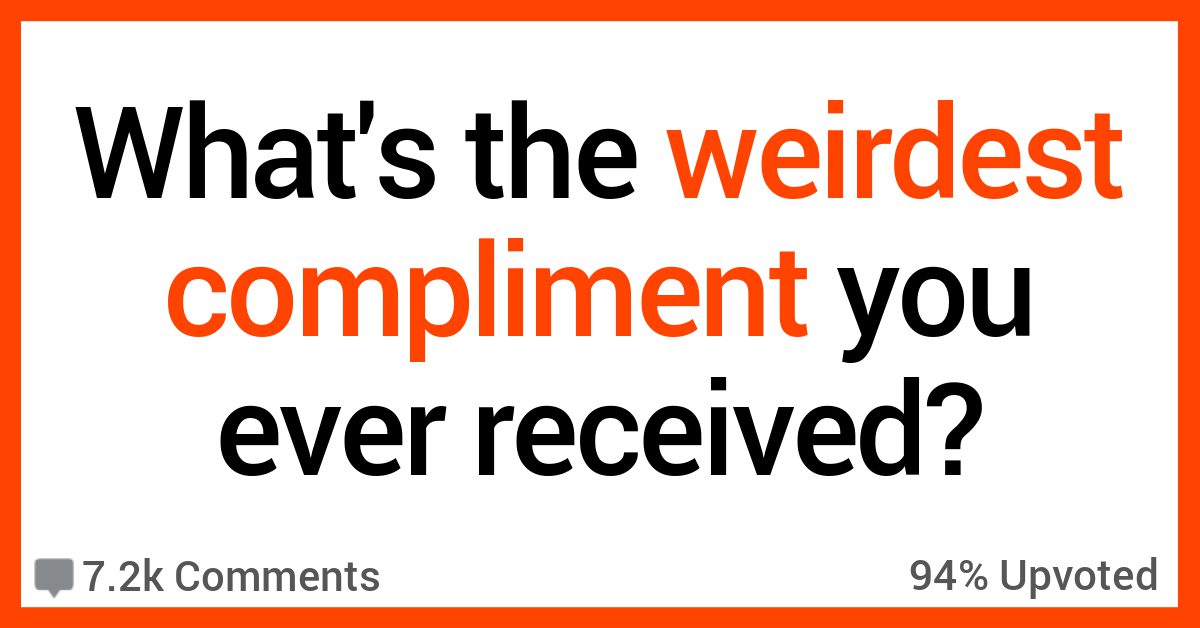 13 People Share the Weirdest Compliments They’ve Ever Received