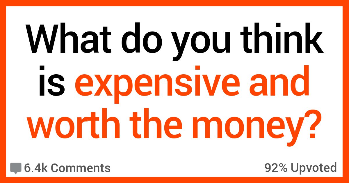 13 People Share What They Think Is Expensive and Worth Every Penny