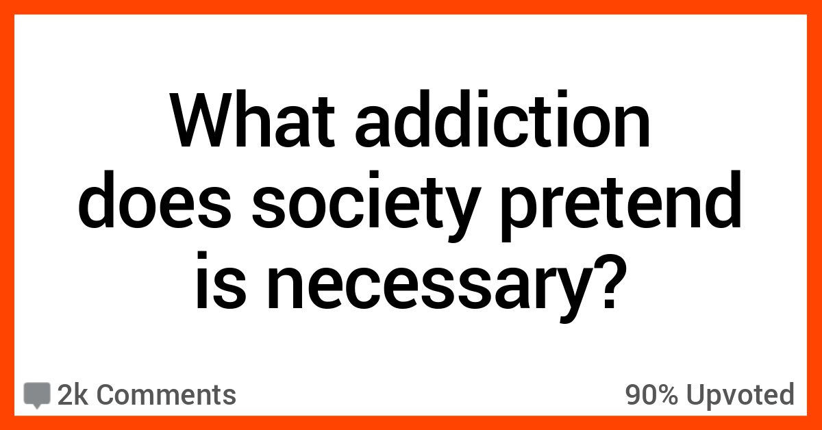 16 Addictions That Society Pretends Are Actually Necessary