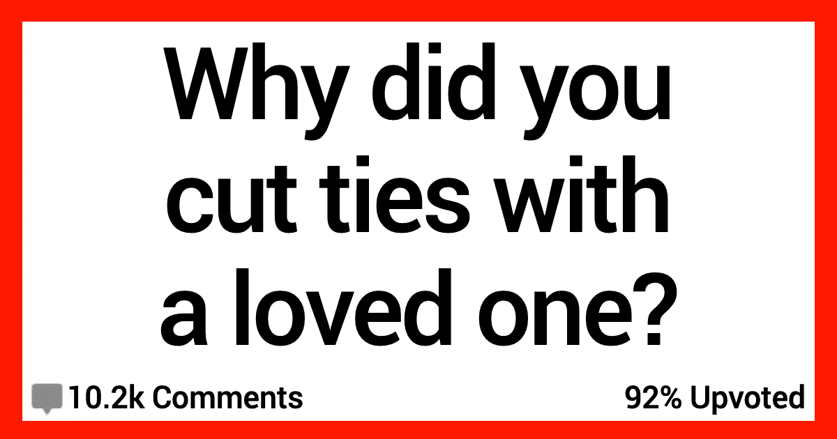 12 People Talk About Why They Cut Off Contact With a Loved One