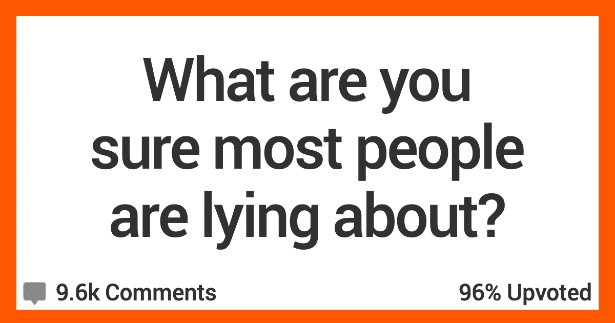 14 People Share The Things They Suspect Everyone Else Is Lying About