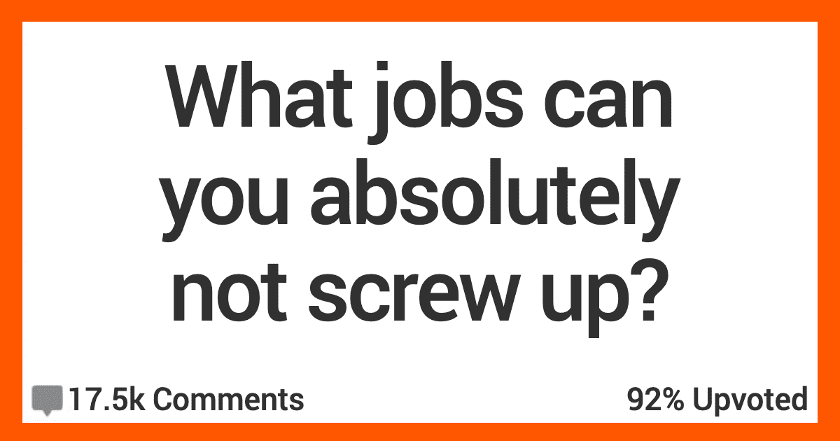 12 People Talk About Jobs Where You Can Absolutely Not Screw Up at All