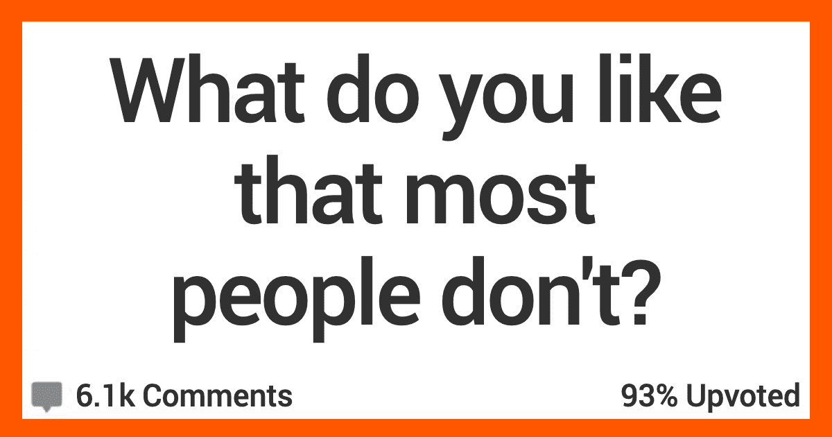 13 People Admit What They Like That Most People Don’t